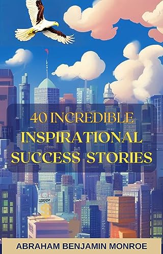 40 Incredible Inspirational Success Stories eBook : Monroe, Abraham ...