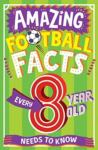 AMAZING FOOTBALL FACTS EVERY 8 YEAR OLD NEEDS TO KNOW: The ultimate ...