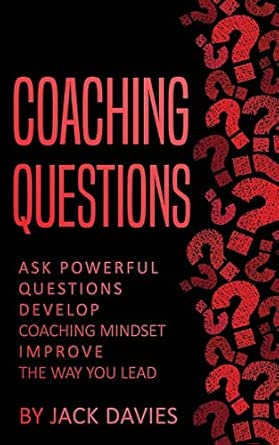 Coaching Questions: Ask Powerful Questions, Develop Coaching Mindset ...