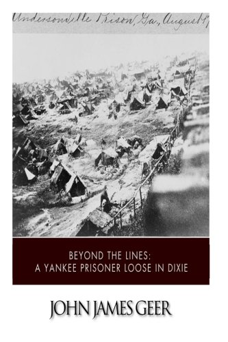Beyond the Lines: A Yankee Prisoner Loose in Dixie: Geer, John James ...