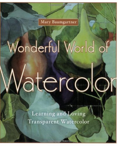 Wonderful World of Watercolor: Learning and Loving Transparent ...