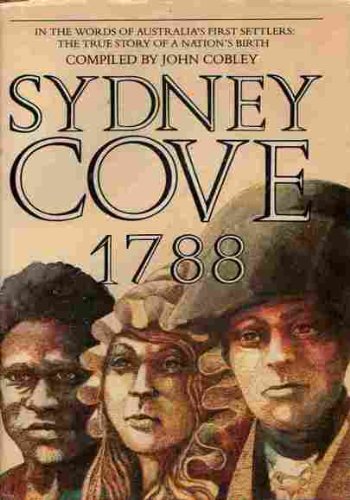 Sydney Cove, 1788: In the Words of Australia's First Settlers - The ...