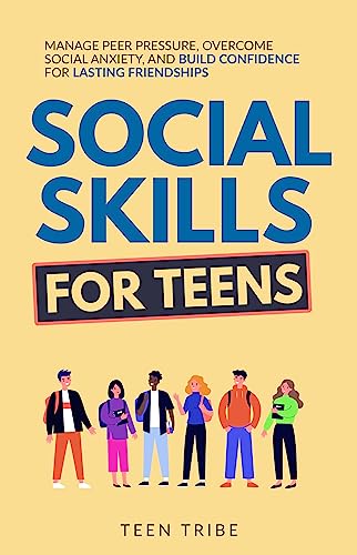 Social Skills for Teens: Manage Peer Pressure, Overcome Social Anxiety ...