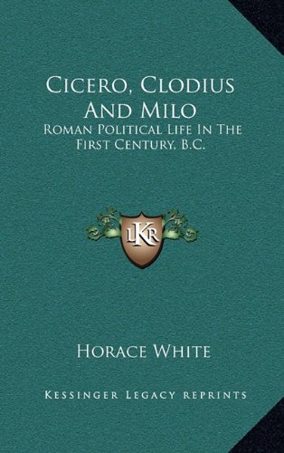 Cicero, Clodius And Milo: Roman Political Life In The First Century, B ...
