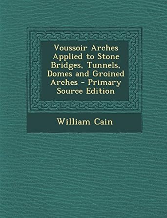 Voussoir Arches Applied to Stone Bridges, Tunnels, Domes and Groined ...