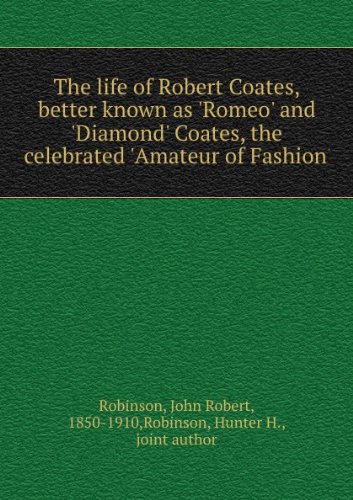 The life of Robert Coates, better known as 'Romeo' and 'Diamond' Coates ...
