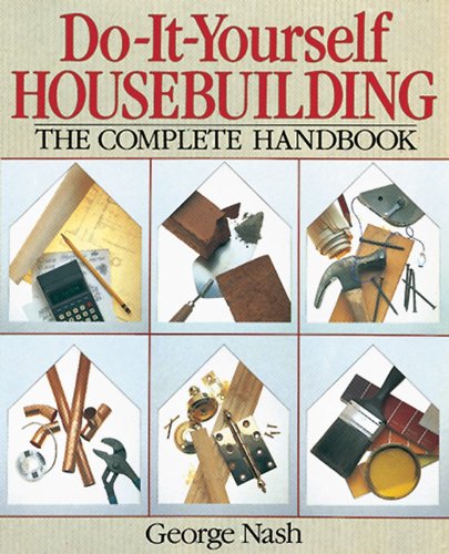 Do-It-Yourself Housebuilding: The Complete Handbook: Nash, George ...