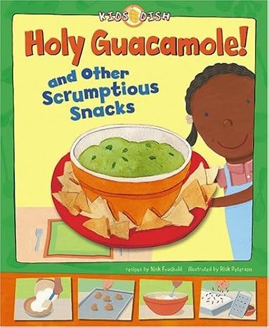 Holy Guacamole!: And Other Scrumptious Snacks (Kids Dish): Nick ...