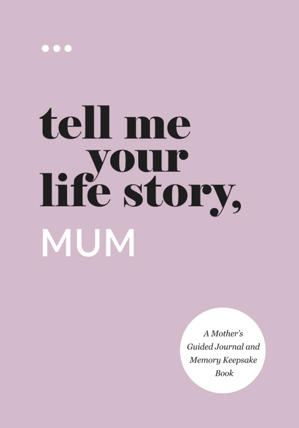 Tell Me Your Life Story, Mum: A Mother’s Guided Journal and Memory ...