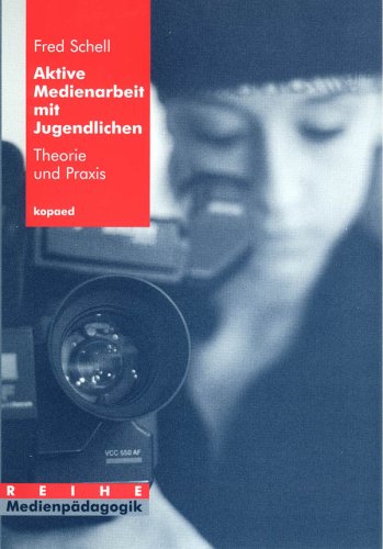 Aktive Medienarbeit mit Jugendlichen: Theorie und Praxis : Schell, Fred ...