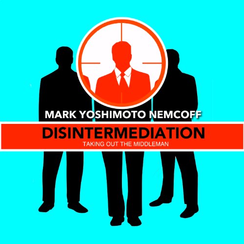 Disintermediation (Taking out the Middleman) by Mark Yoshimoto Nemcoff ...