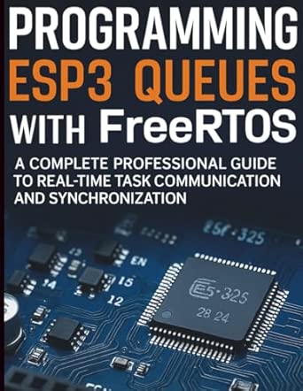 Programming ESP32 Queues with FreeRTOS: A Complete Professional Guide to Real-Time Task ...