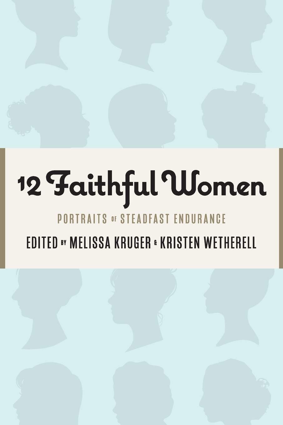 12 Faithful Women: Portraits of Steadfast Endurance: Kruger, Melissa ...