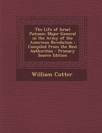 The Life of Israel Putnam: Major-General in the Army of the American ...