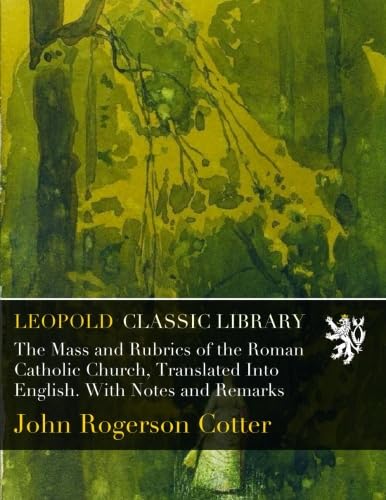 The Mass and Rubrics of the Roman Catholic Church, Translated Into ...