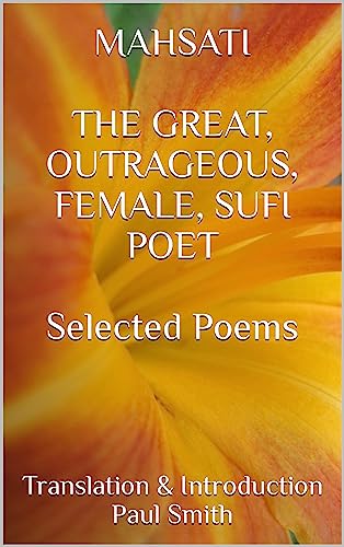 MAHSATI THE GREAT, OUTRAGEOUS, FEMALE, SUFI POET Selected Poems eBook ...