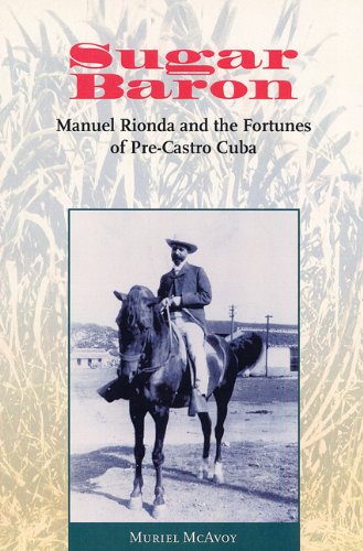 Sugar Baron: Manuel Rionda and the Fortunes of Pre-Castro Cuba ...