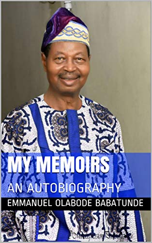 MY MEMOIRS: AN AUTOBIOGRAPHY eBook : Babatunde, Emmanuel Olabode ...