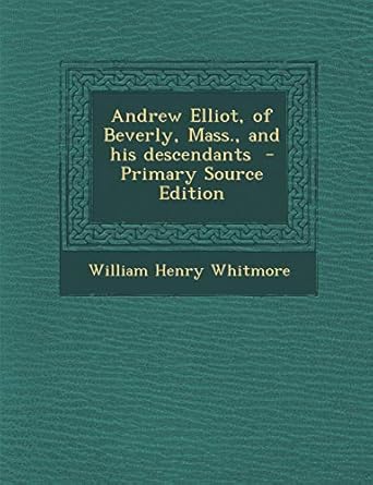 Andrew Elliot, of Beverly, Mass., and His Descendants - Primary Source ...