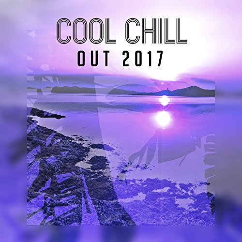 Play Cool Chill Out 2017 – Summer Lounge 2017, Chill Out Music, Relax ...