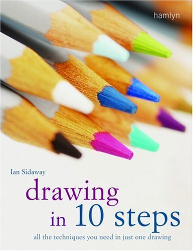 Drawing in 10 Steps: All the Techniques You Need in Just One Drawing ...