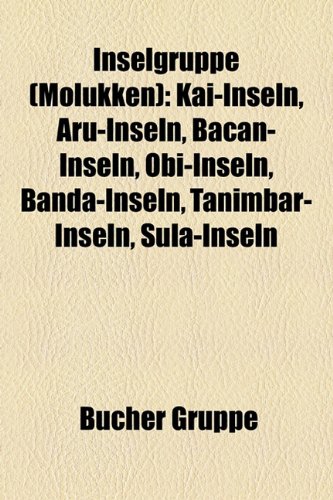 Inselgruppe (Molukken): Kai-Inseln, Aru-Inseln, Bacan-Inseln, Obi-Inseln, Banda-Inseln, Tanimbar ...