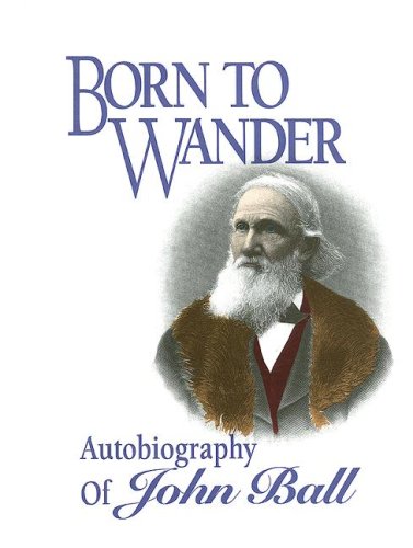 Born to Wander: Autobiography of John Ball, 1794-1884: Kate Ball Powers ...