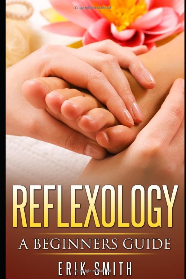 Reflexology: A Beginners Guide To Reflexology: Smith, Erik ...