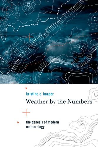 Weather by the Numbers: The Genesis of Modern Meteorology ...