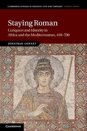 By Professor Jonathan Conant Staying Roman: Conquest and Identity in ...