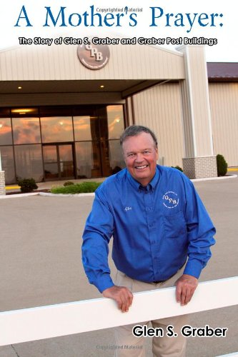 A Mother's Prayer: The Story of Graber Post Buildings: Graber, Glen S ...