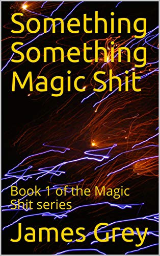 Something Something Magic Shit: Book 1 of the Magic Shit series eBook ...