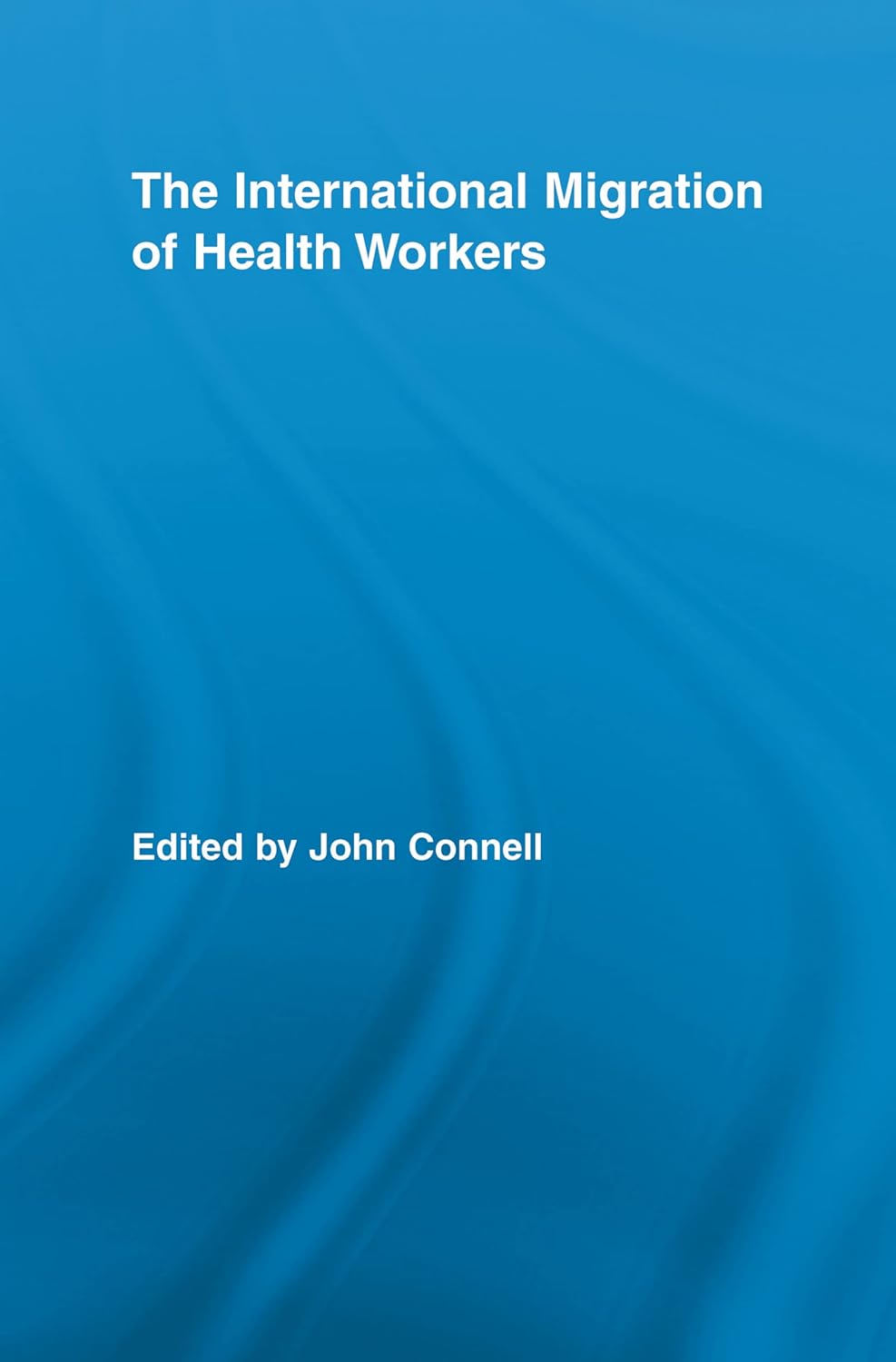 The International Migration of Health Workers (Routledge Research in ...