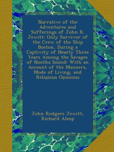 Narrative of the Adventures and Sufferings of John R. Jewitt: Only ...