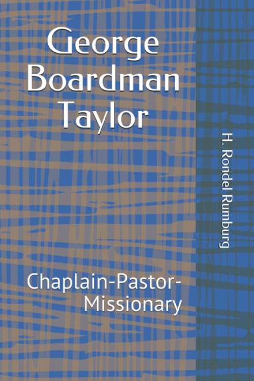 George Boardman Taylor: Chaplain-Pastor-Missionary: Rumburg, H. Rondel ...