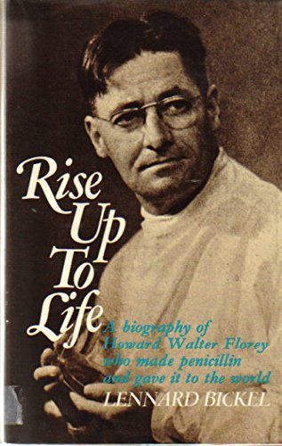 Rise up to Life: A Biography of Howard Walter Florey Who Made ...
