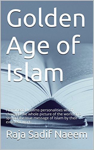 Golden Age of Islam: Prominent Muslims personalities which changed the ...