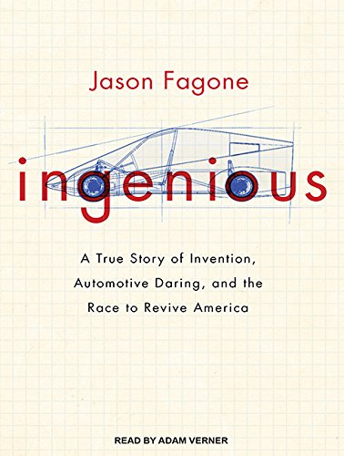 Ingenious: A True Story of Invention, Automotive Daring, and the Race ...
