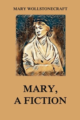 Mary, A Fiction: Amazon.co.uk: Wollstonecraft, Mary: 9783849681029: Books