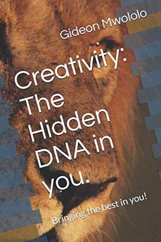Creativity: The Hidden DNA in you.: Bringing the best in you!: Mwololo ...