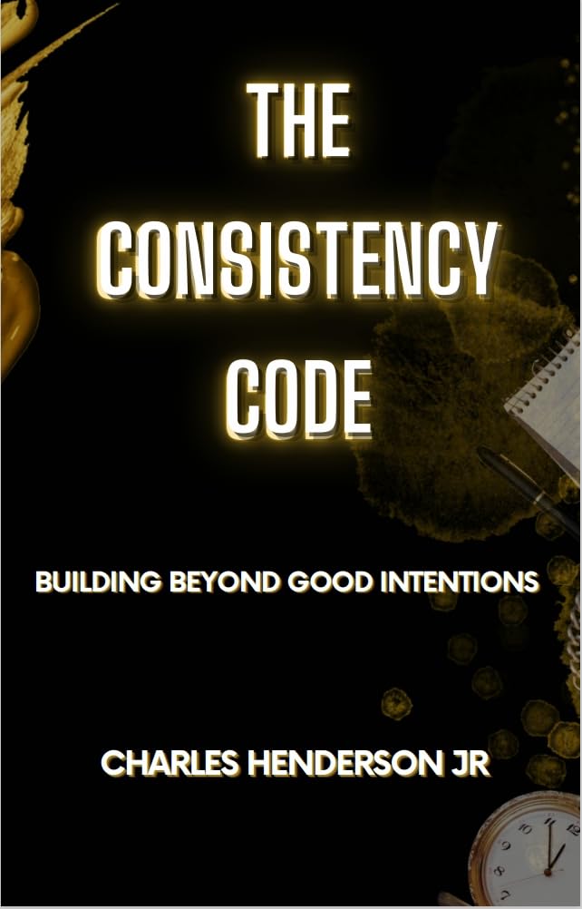 The Consistency Code: Building Beyond Good Intentions - Kindle edition by Henderson Jr, Charles ...