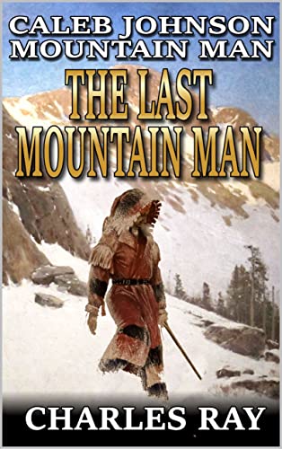 Amazon.com: Caleb Johnson: Mountain Man: The Last Mountain Man: A ...