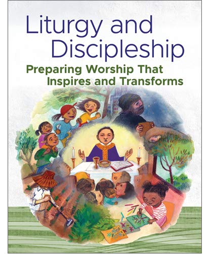 Liturgy and Discipleship Preparing Worship That Inspires and Transforms ...