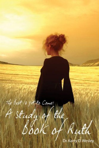 The Best Is Yet to Come: A Study of the Book of Ruth: Wesley, Karry D ...