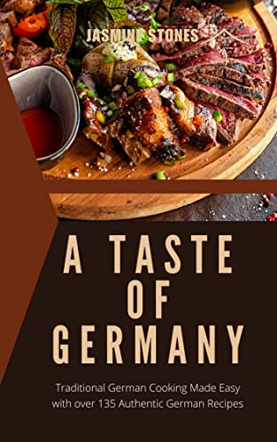 A Taste of Germany: Traditional German Cooking Made Easy with over 135 ...