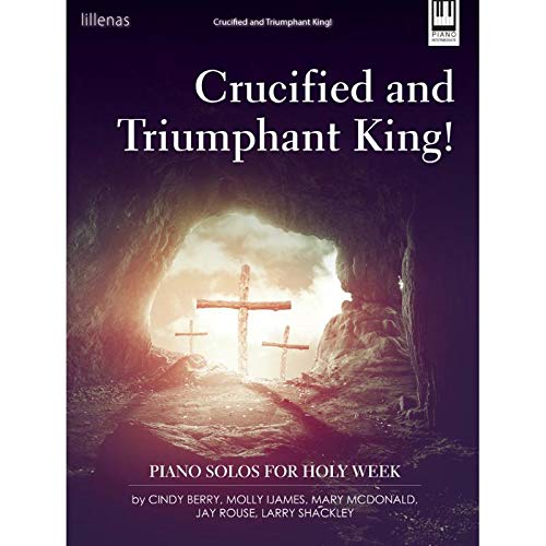 Crucified and Triumphant King! - Piano collection: Piano Solos for Holy ...