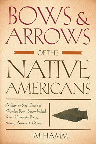 Bows & Arrows of the Native Americans: A Step-By-Step Guide To Wooden ...