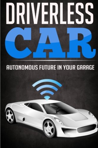Driverless Car: Autonomous Future In Your Garage: Amazon.co.uk: John W ...