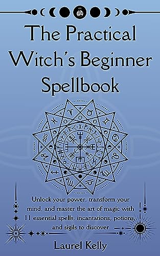 The Practical Witch’s Beginner Spellbook: Unlock your power, transform ...