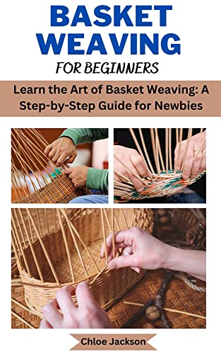 Basket weaving for beginners: Learn the Art of Basket Weaving: A Step ...